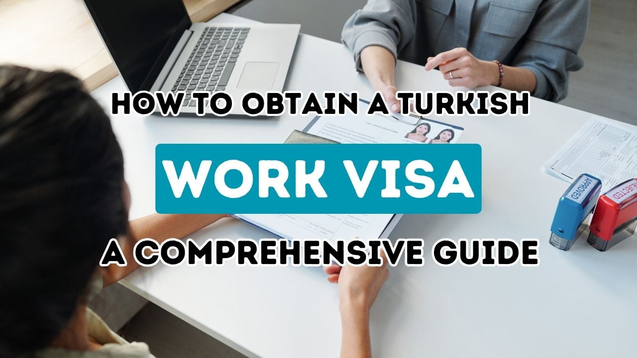 How to Obtain a Turkish Visa for Work Purposes: A Comprehensive Guide