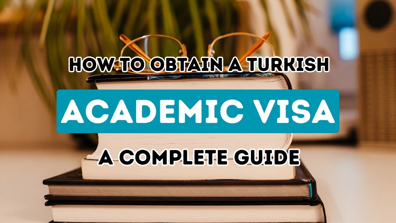 How to Obtain a Turkish Visa for Academic Purposes: A Complete Guide