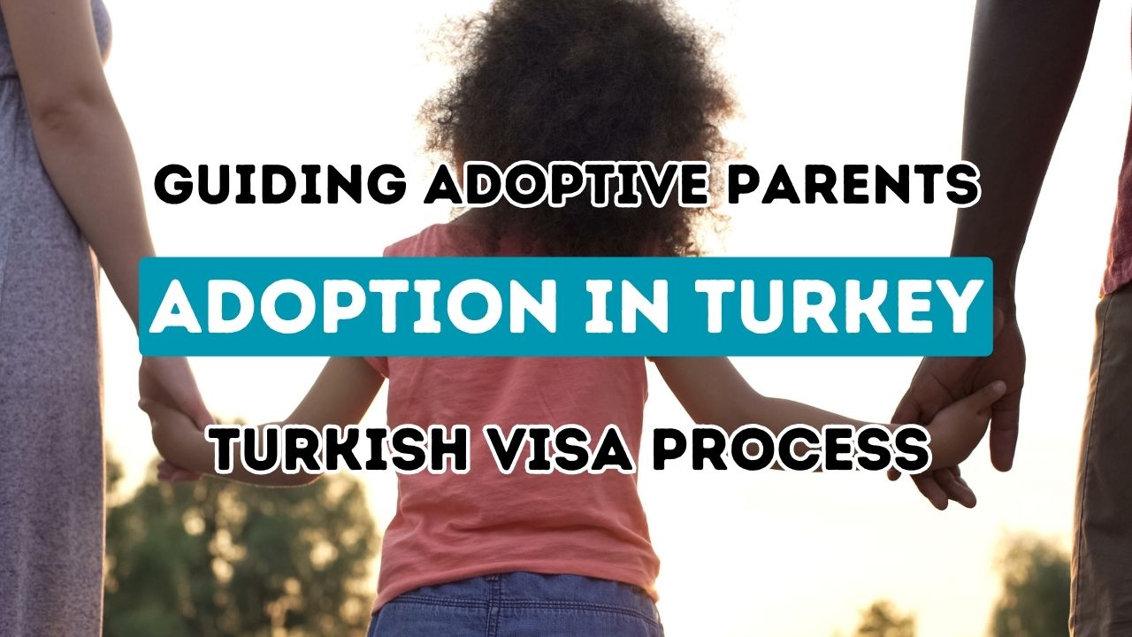 Assisting Adoptive Families: Maneuvering Through Turkey's Adoption Visa ...
