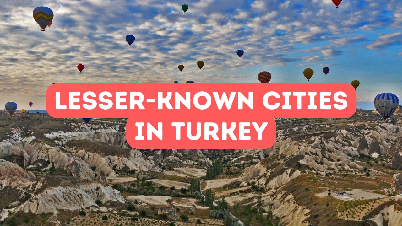 Hidden Gems: Lesser-Known Cities in Turkey for Living