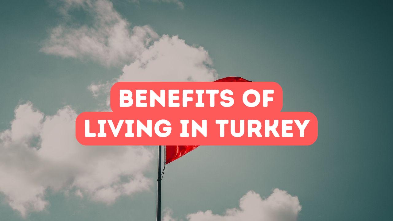 Benefits of Living in Turkey
