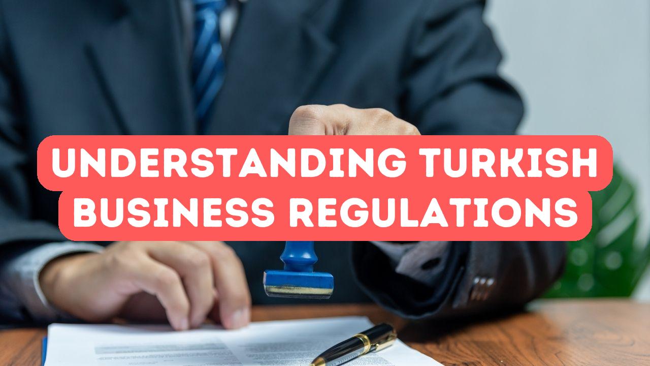 Understanding Turkish Business Regulations