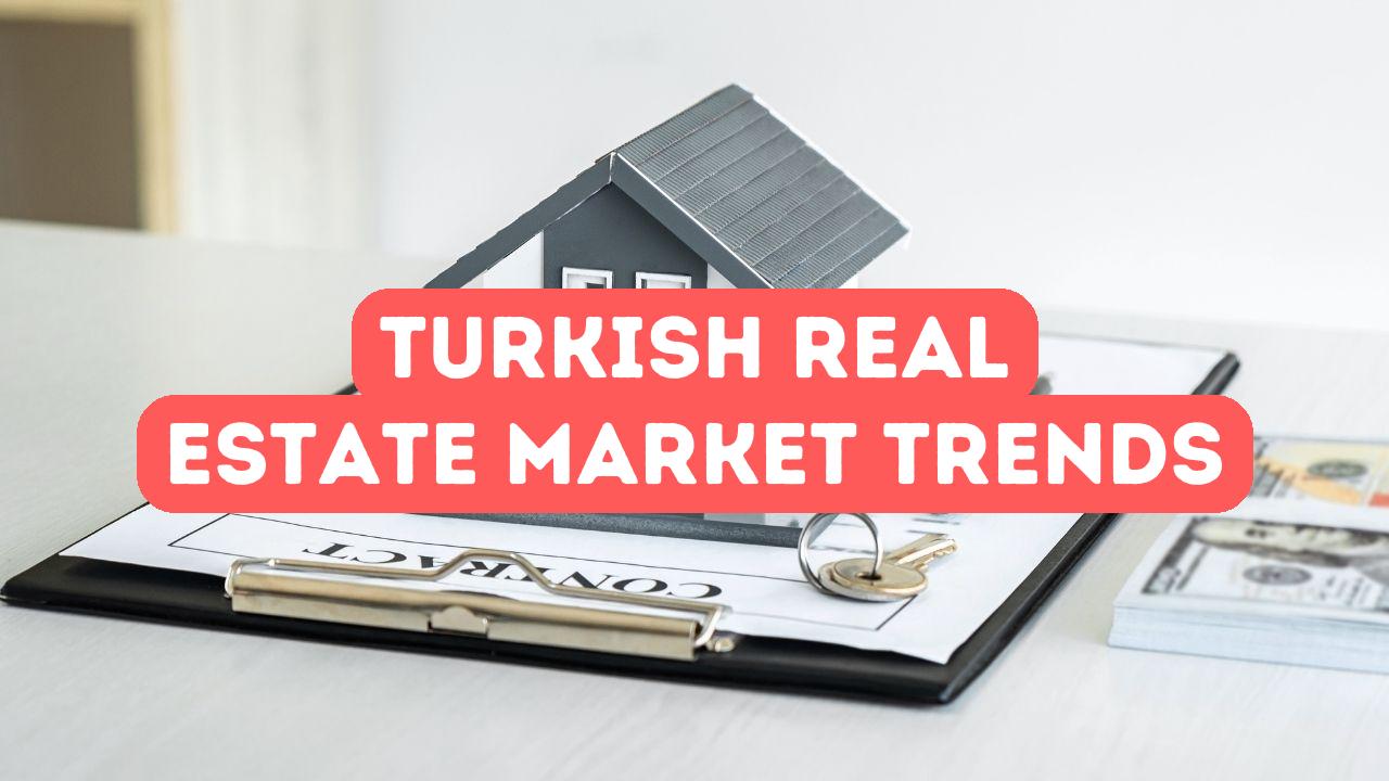 Understanding Turkish Real Estate Market Trends