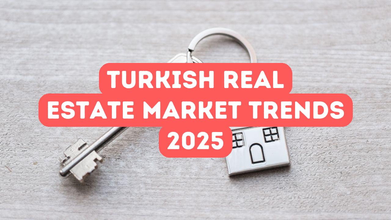 Turkish Real Estate Market Trends in 2025