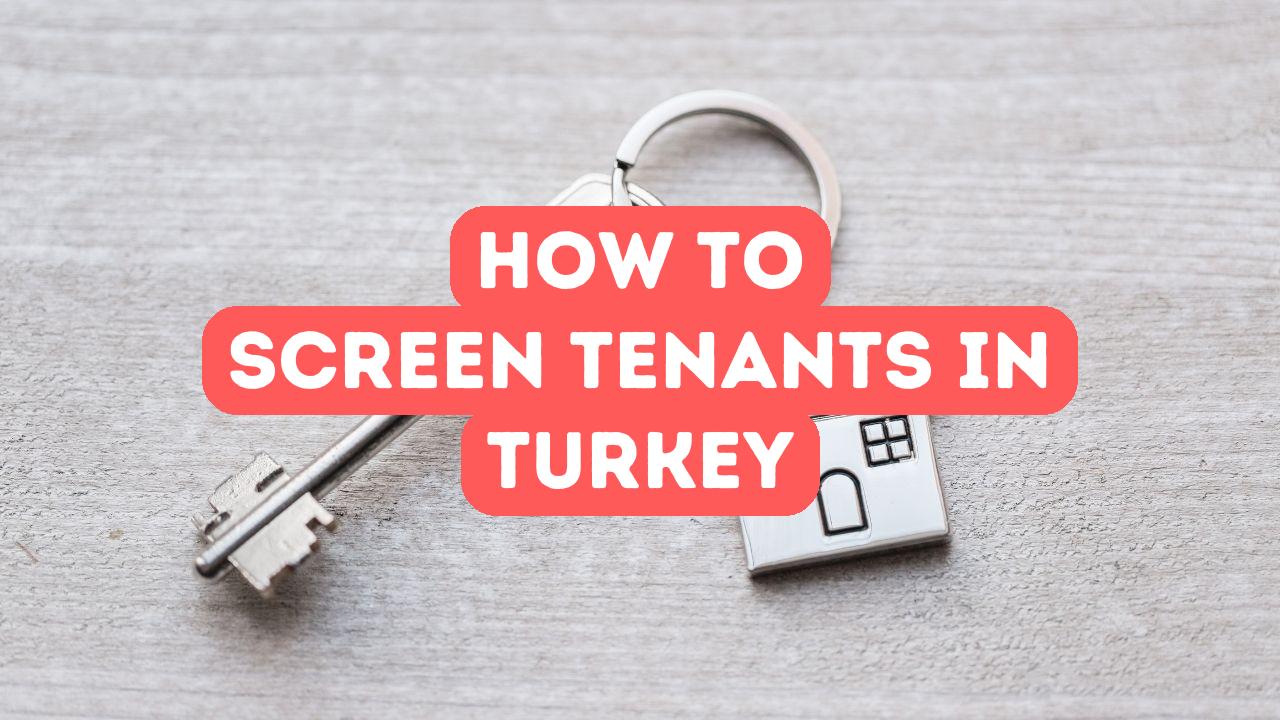 How to Screen Tenants for Your Turkish Property