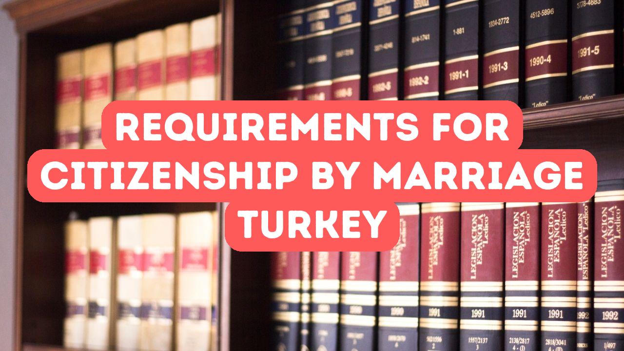 Turkish Citizenship by Marriage: Legal Requirements
