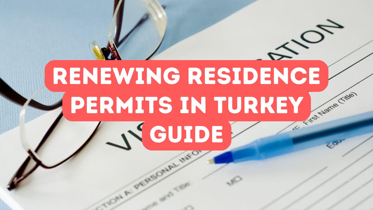 Step-by-Step Guide to Renewing a Residence Permit in Turkey