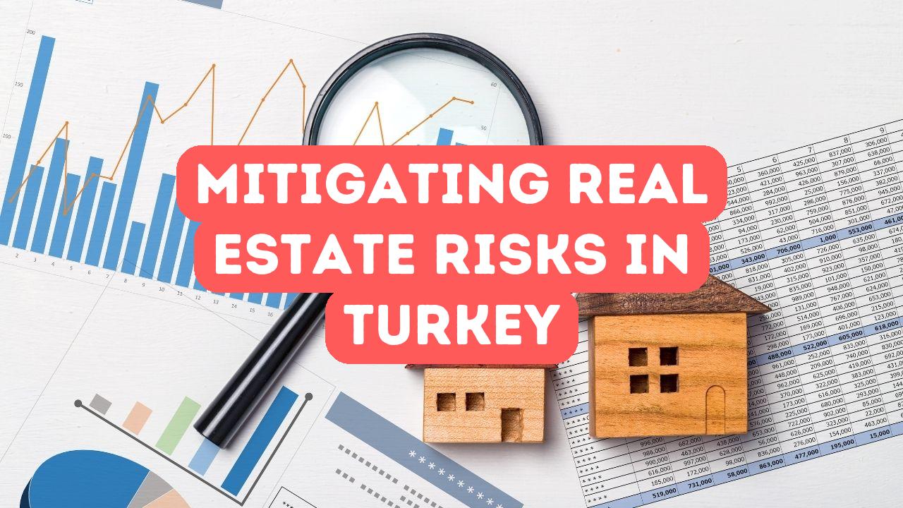 Real Estate Investment Risks in Turkey: How to Mitigate Them