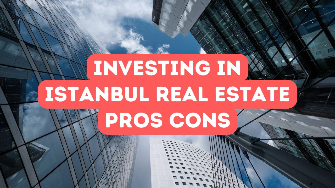 Pros and Cons of Investing in Istanbul’s Property Market