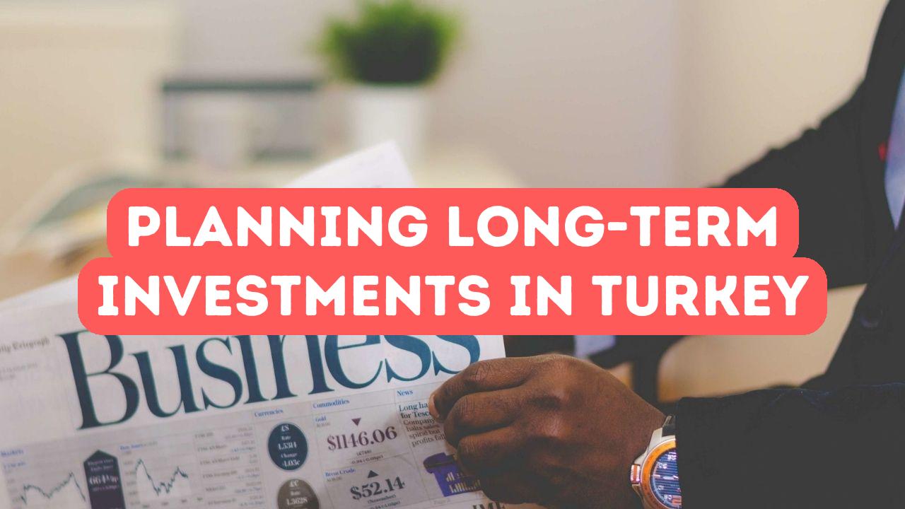 Building a Long-Term Investment Plan in Turkey