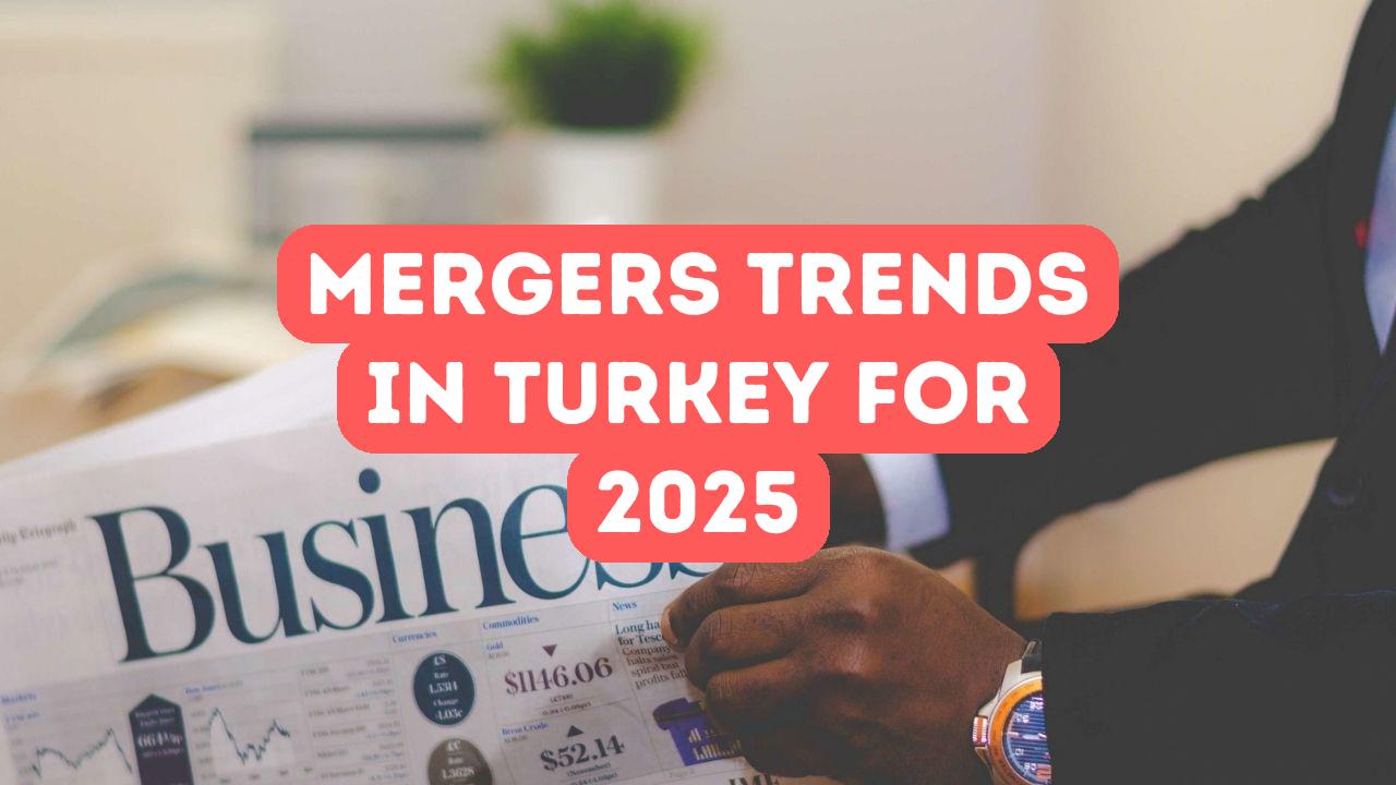 M&A Trends in Turkey for 2025: What to Watch