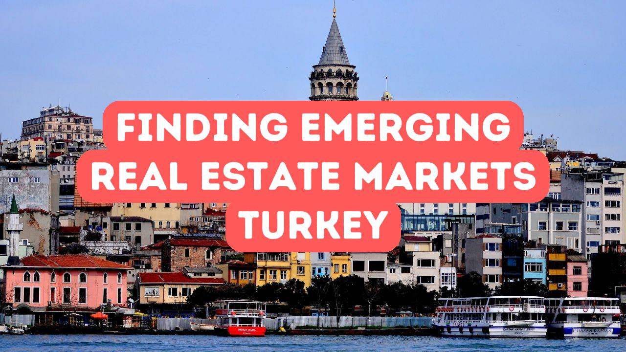 How to Identify Emerging Real Estate Markets in Turkey
