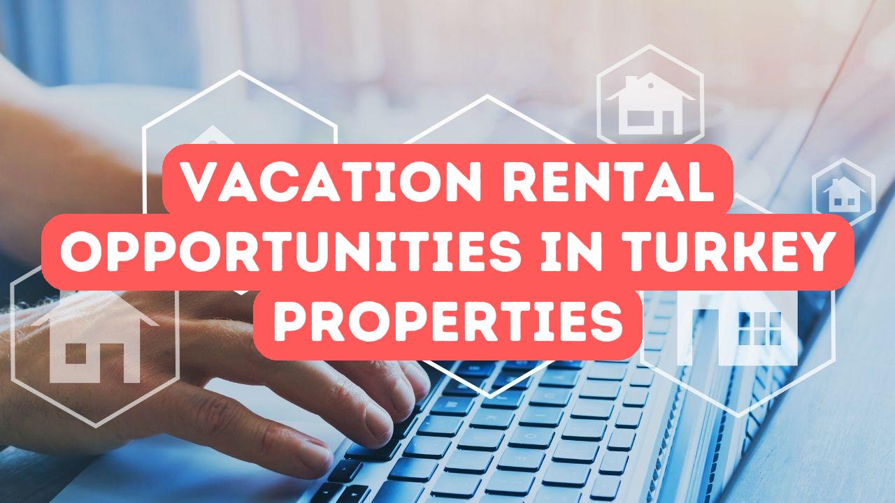 How to Use Turkish Properties for Vacation Rentals