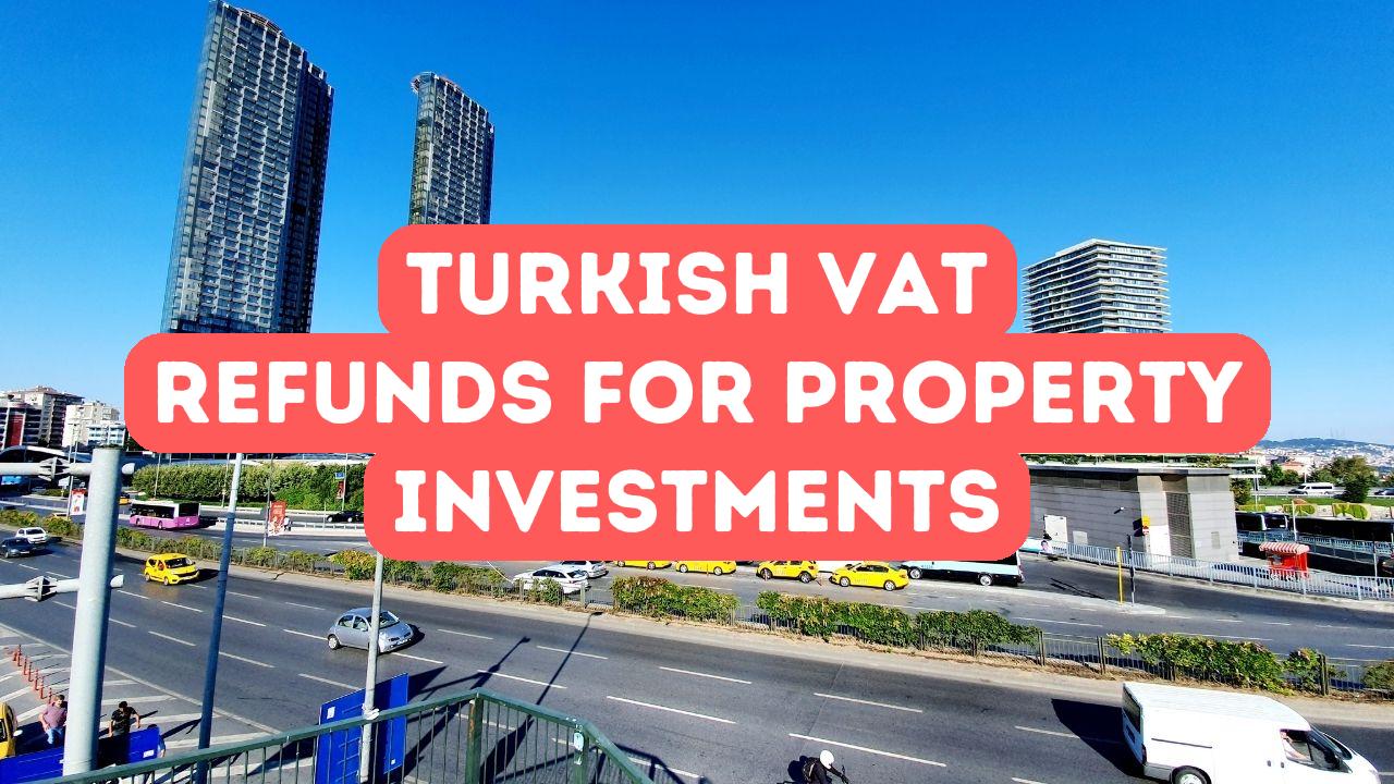 Understanding Turkish VAT Refunds for Property Investments