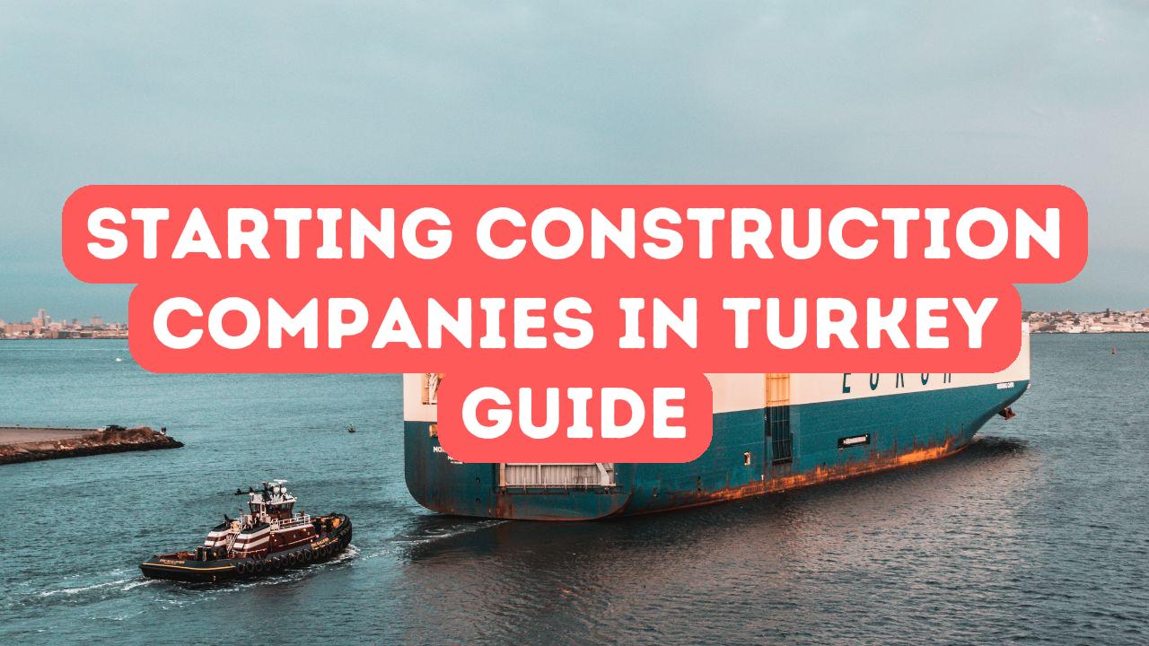 How to Start a Construction Company in Turkey