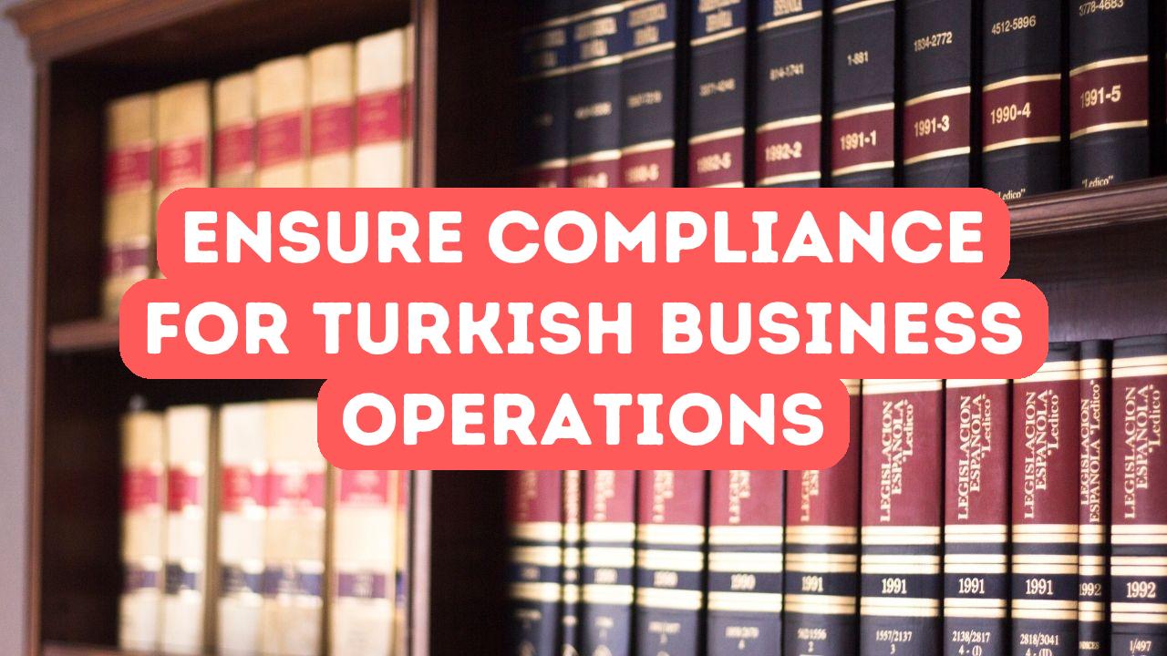Understanding Compliance Requirements for Turkish Companies
