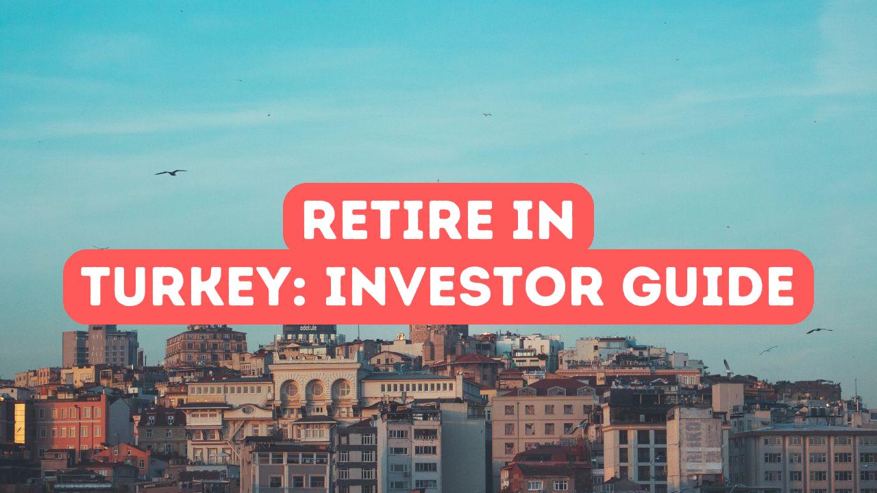 Retiring in Turkey: A Guide for Foreign Nationals